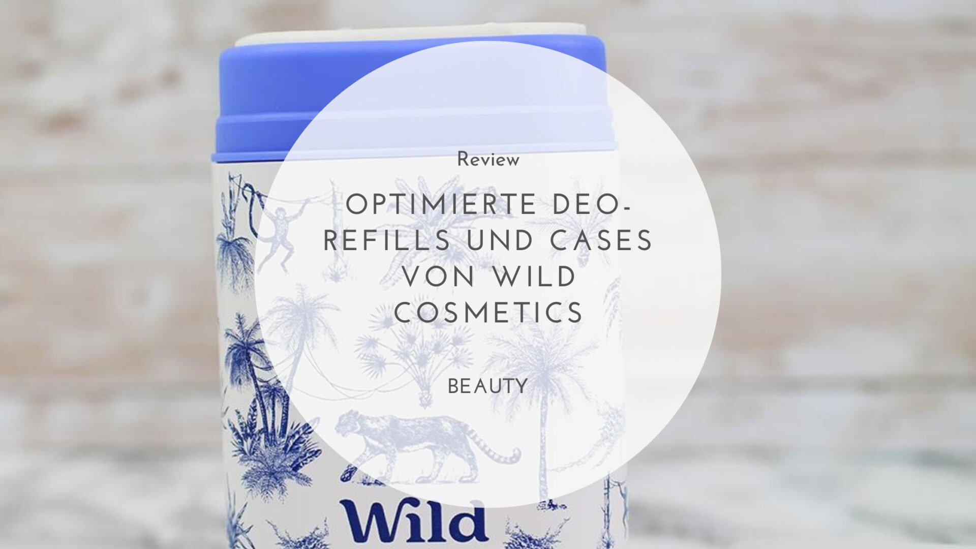 Optimierte Deo-Refills und Cases von Wild Cosmetics - Beauty and the beam